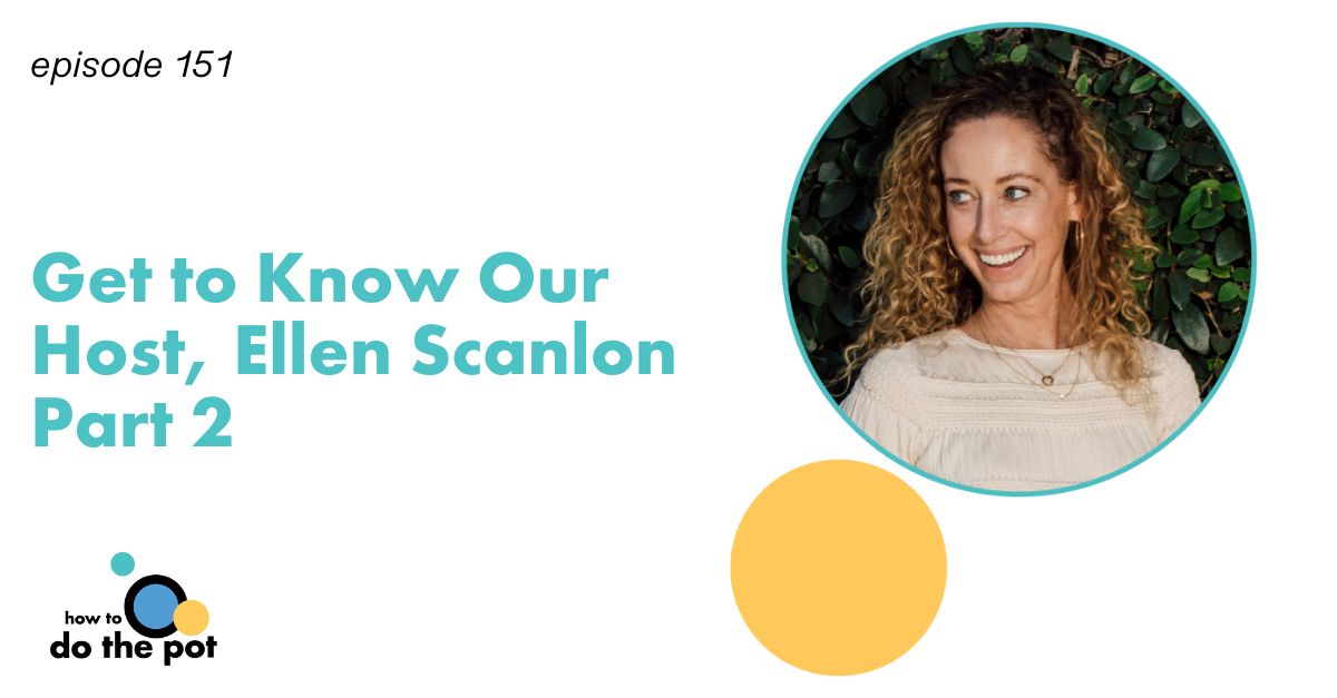 Get To Know Our Host, Ellen Scanlon: Part 2 | How To Do The Pot